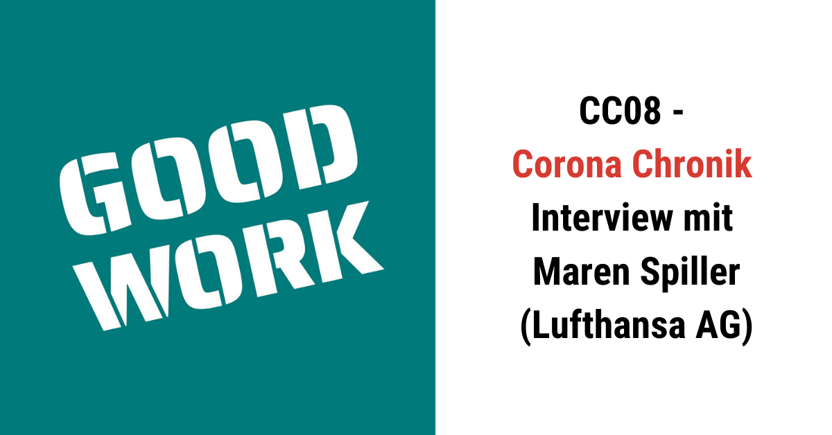 CC08 - Maren Spiller, Deutsche Lufthansa AG (19.03.2020) - GOOD WORK - Der Podcast für ...