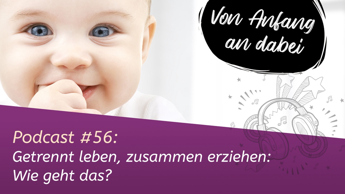 #56 - Getrennt leben, zusammen erziehen: Wie geht das? - Von Anfang an ...