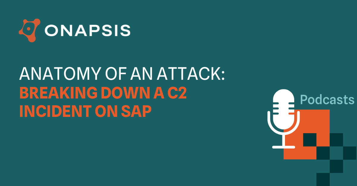 Anatomy of an Attack: Breaking Down a C2 Incident on SAP - Onapsis Podcast